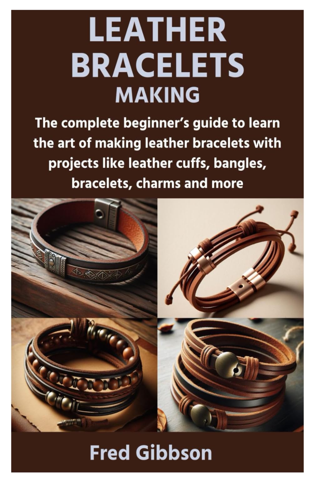 LEATHER BRACELETS MAKING: The complete beginner’s guide to learn the ...
