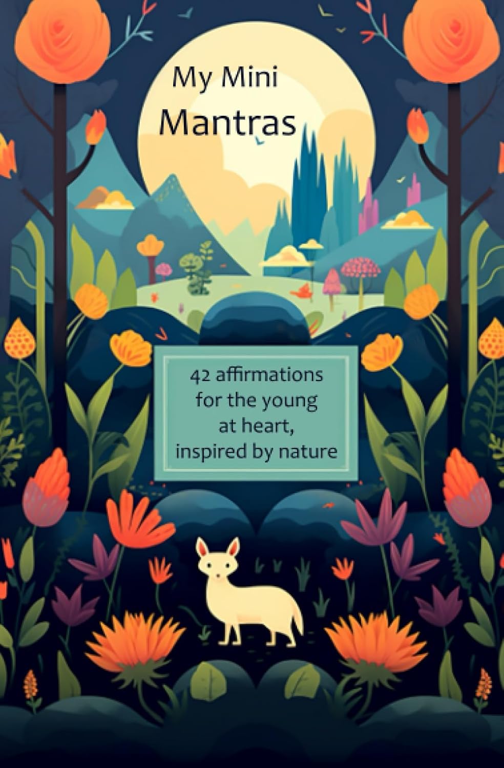 My Mini Mantras: 42 affirmations for the young at heart, inspired by ...