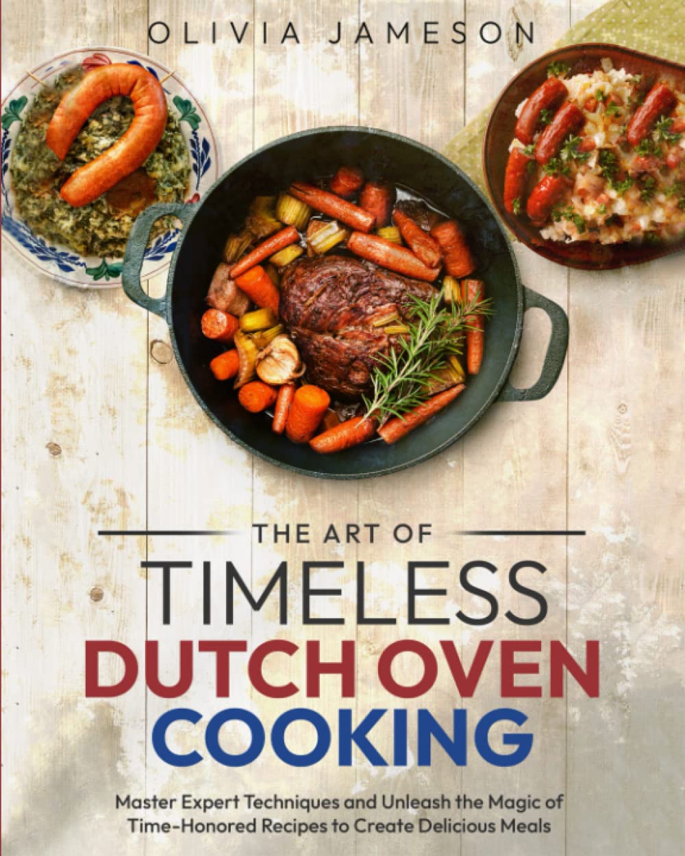 The Art of Timeless Dutch Oven Cooking: Master Expert Techniques and ...