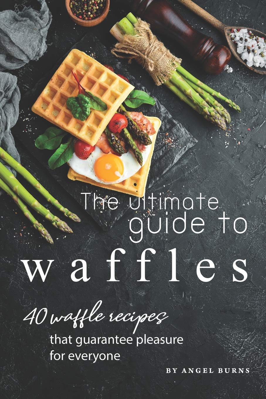 The Ultimate Guide to Waffles: 40 Waffle Recipes That Guarantee ...