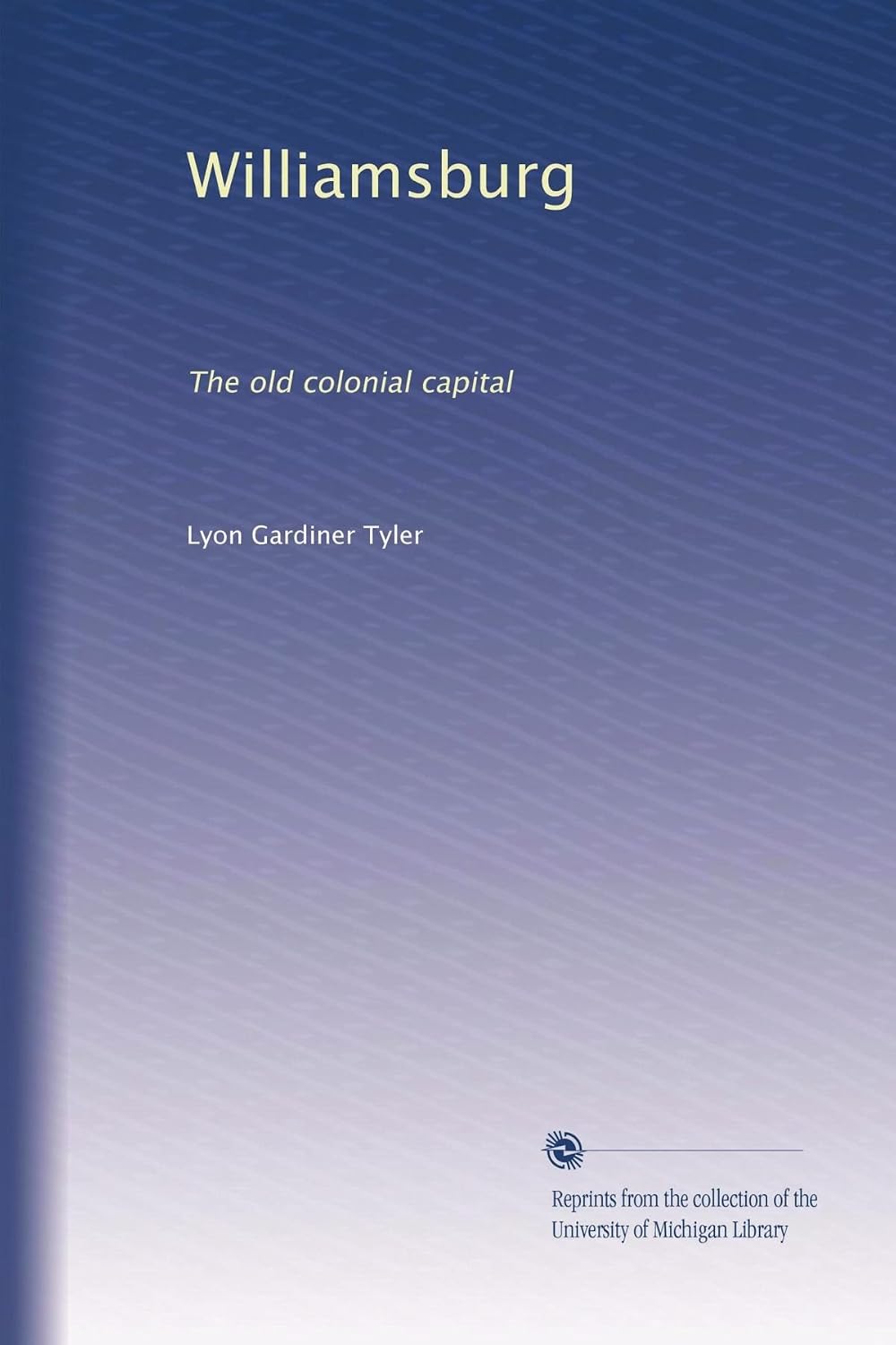 Amazon.com: Williamsburg: The old colonial capital: Tyler, Lyon ...