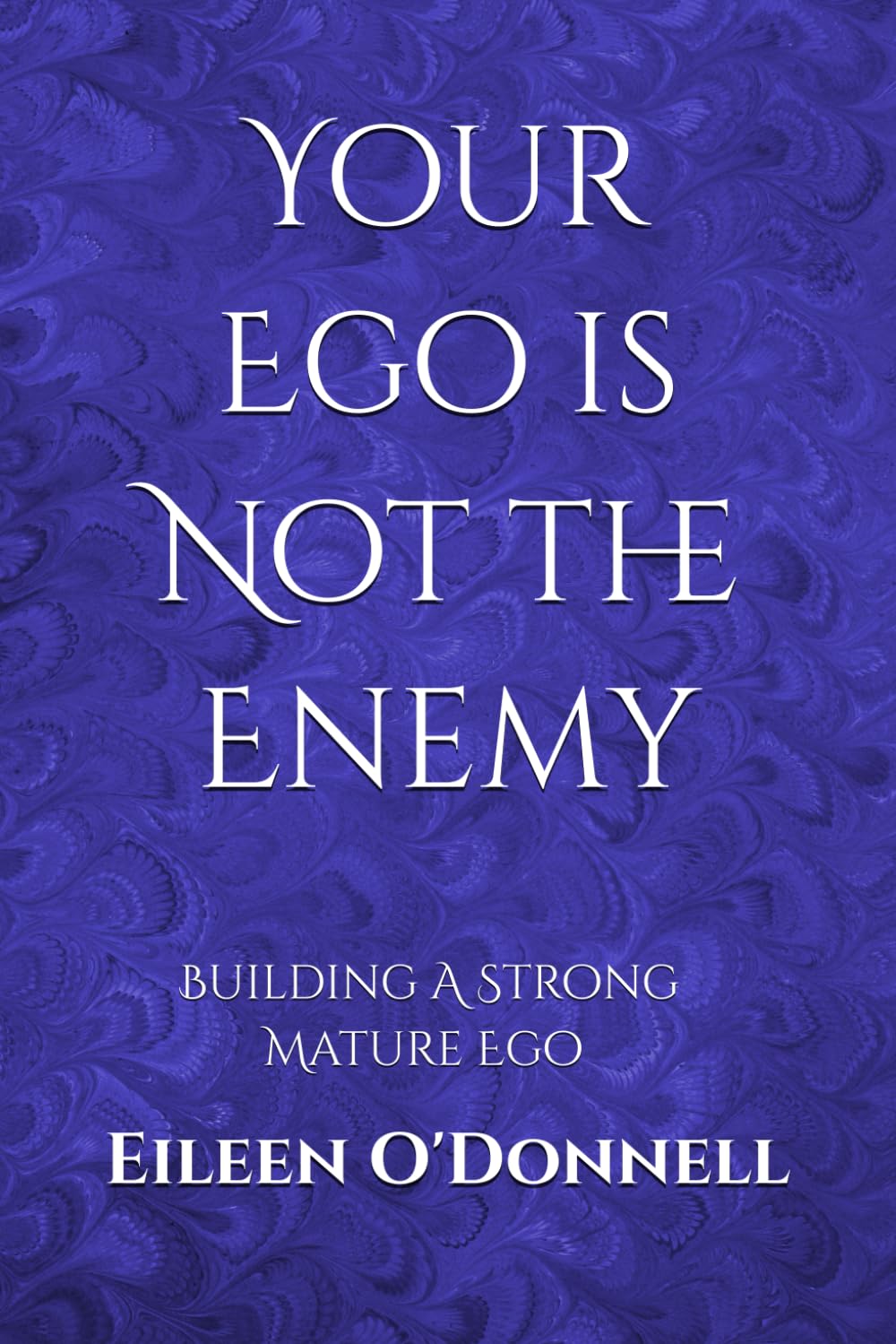 Your Ego is Not the Enemy: Building a Strong Mature Ego: O'Donnell ...