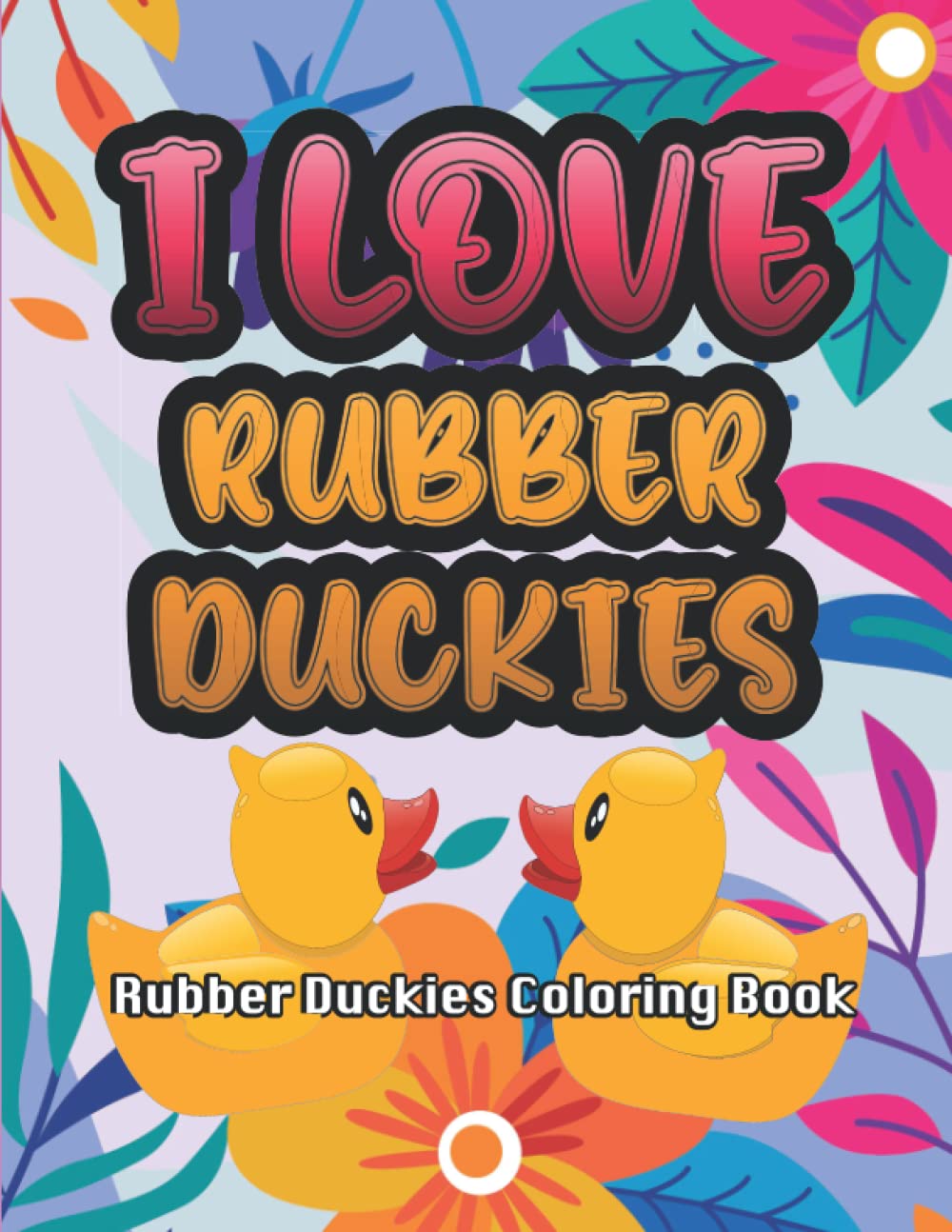 Rubber Duck Coloring Book: I love Rubber Duckies Coloring Book for Kids ...