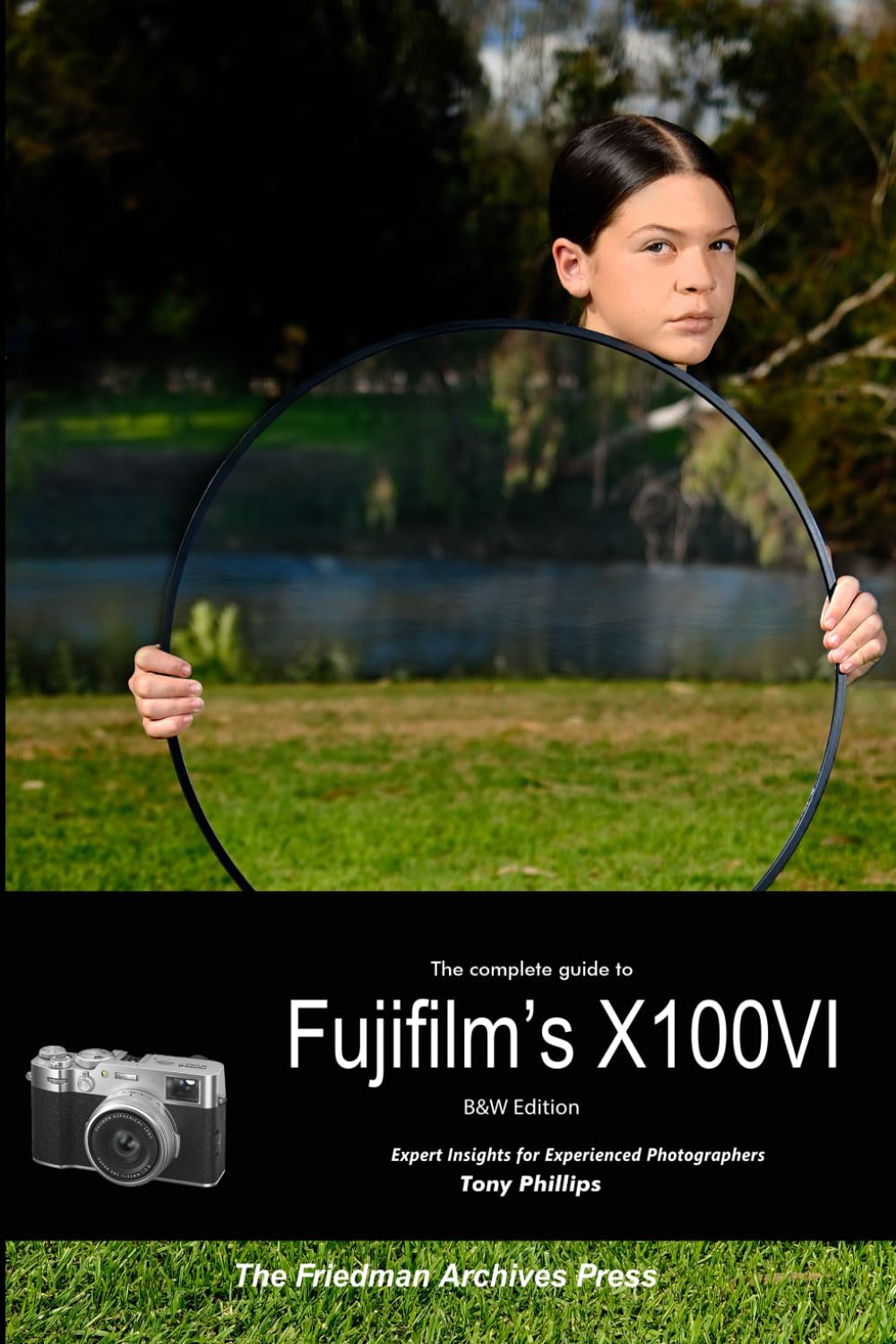 The Complete Guide to Fujifilm's X100VI (B&W Edition): Phillips, Tony ...