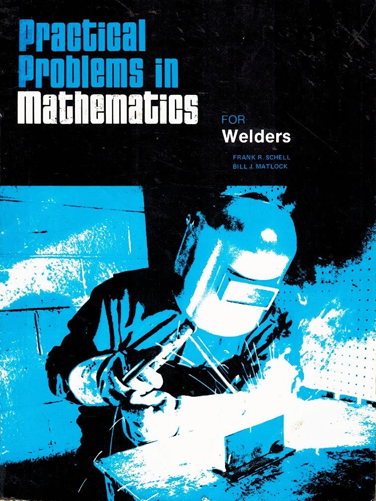 Practical Problems in Mathematics for Welders: Frank R. Schell ...