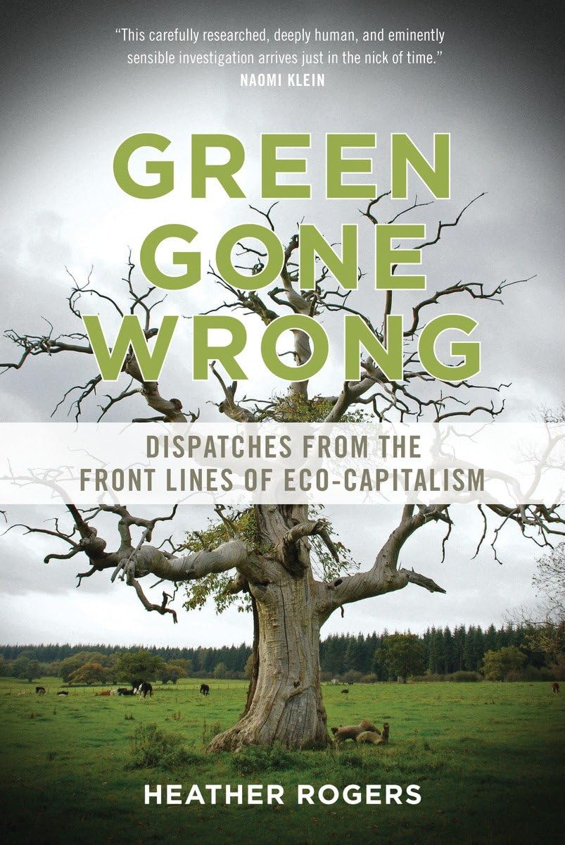 Green Gone Wrong: Dispatches from the Front Lines of Eco-Capitalism ...