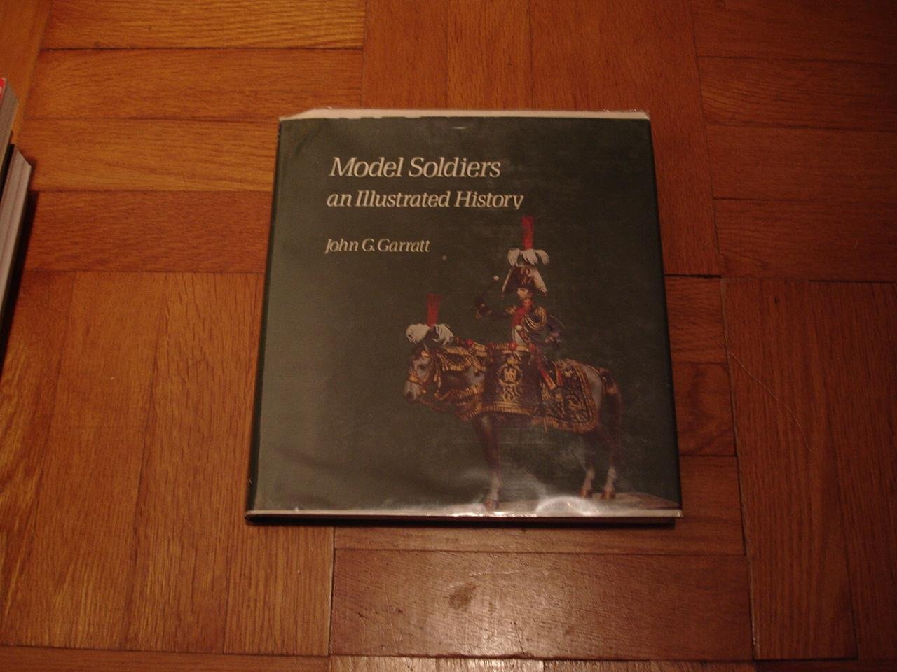 Model soldiers; an illustrated history: Garratt, John Geoffrey ...