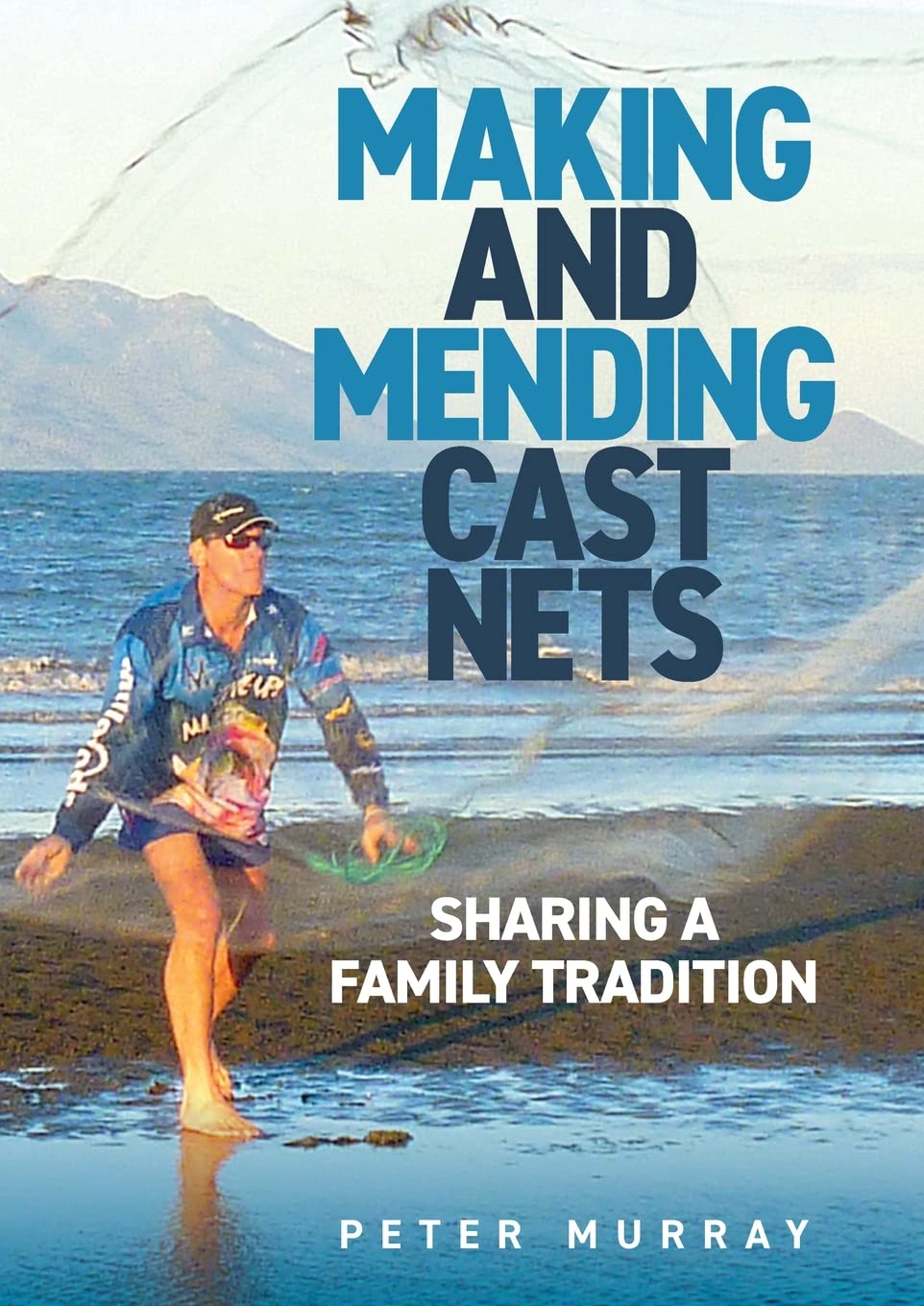 Making and Mending Cast Nets: Sharing a Family Tradition: Murray, Peter ...