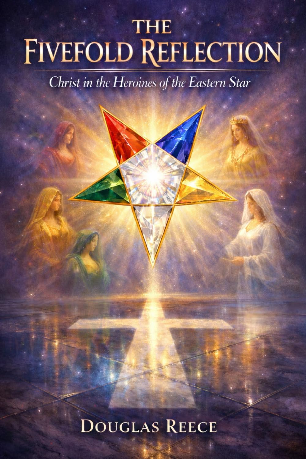 The Fivefold Reflection: Christ in the Heroines of the Eastern Star ...