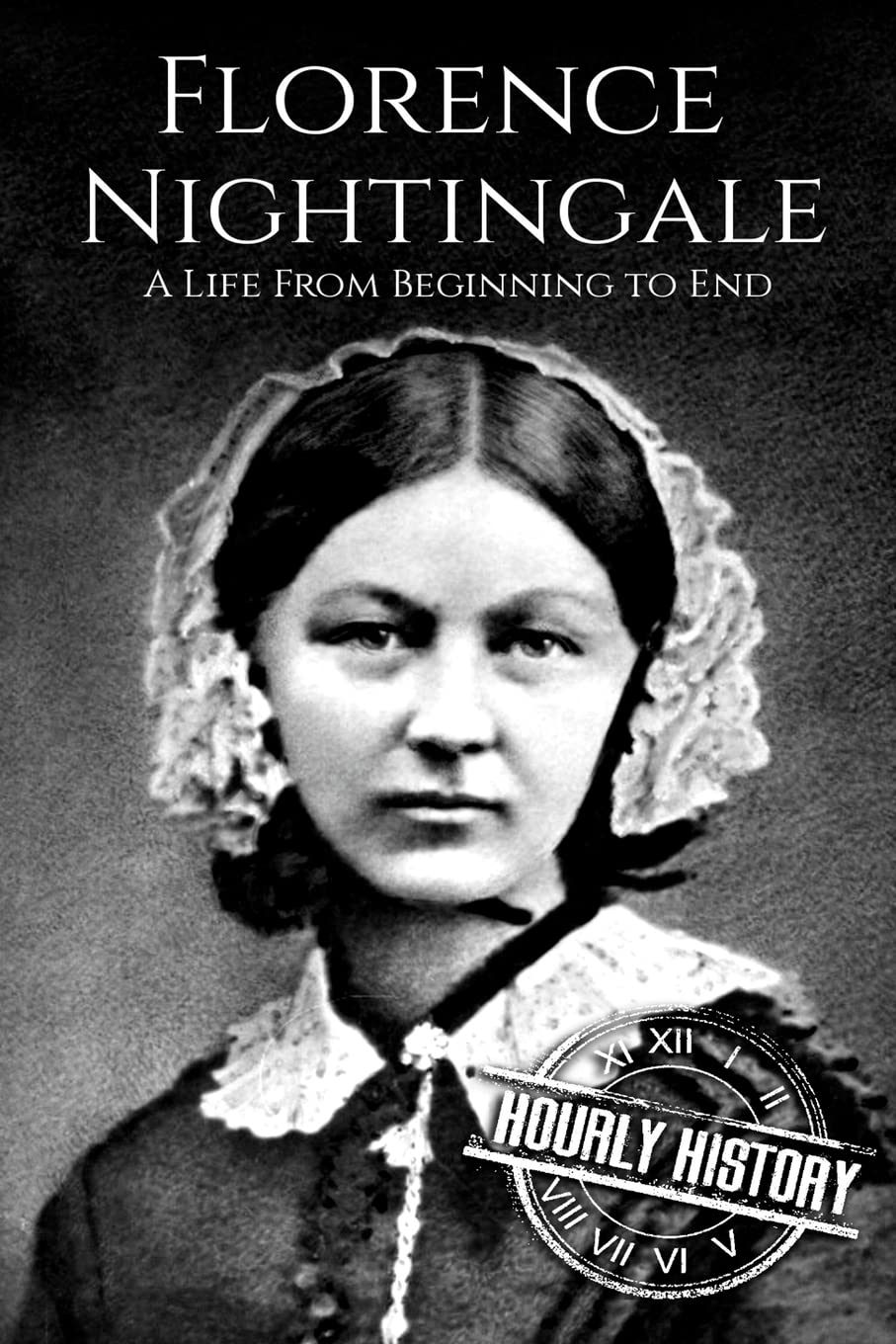 Florence Nightingale: A Life From Beginning to End (Biographies of ...