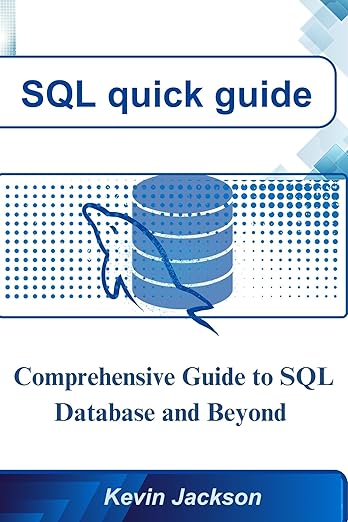 SQL Quick Guide: Comprehensive guide to SQL database and beyond eBook : Jackson , Kevin : Amazon ...