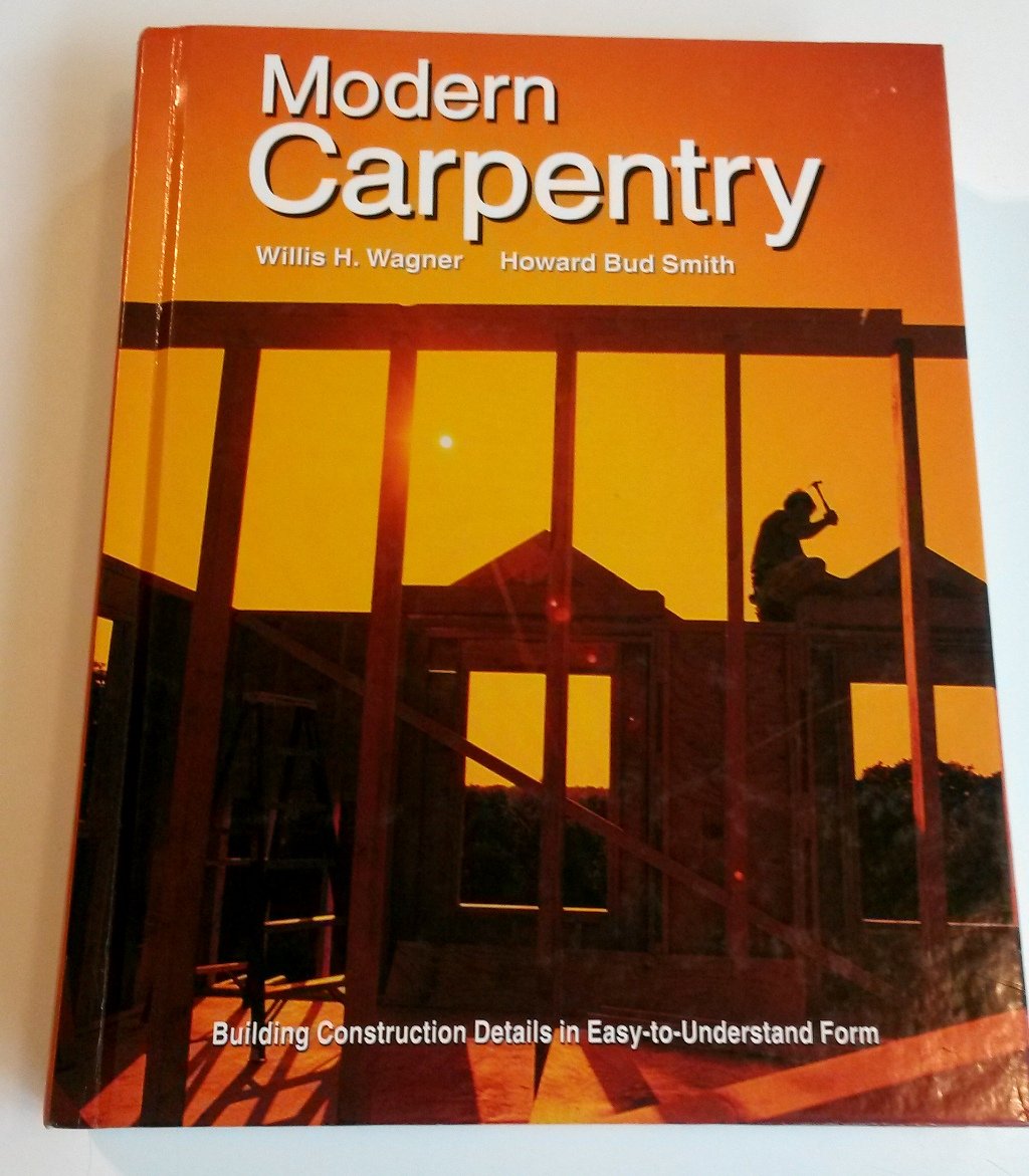 Modern Carpentry: Building Construction Details in Easy-To-Understand Form: Willis H. Wagner ...