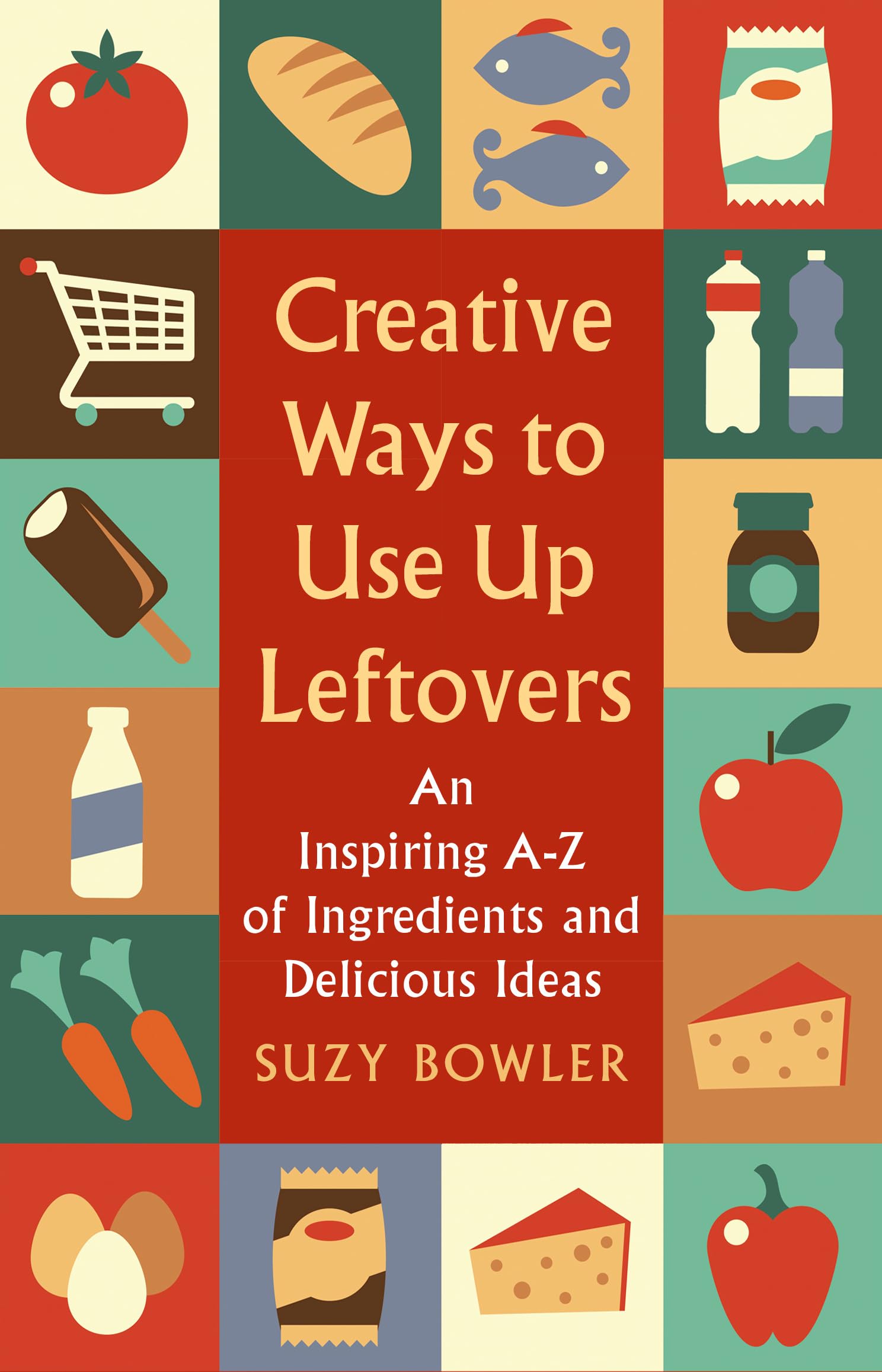 Creative Ways to Use Up Leftovers: An Inspiring A – Z of Ingredients ...