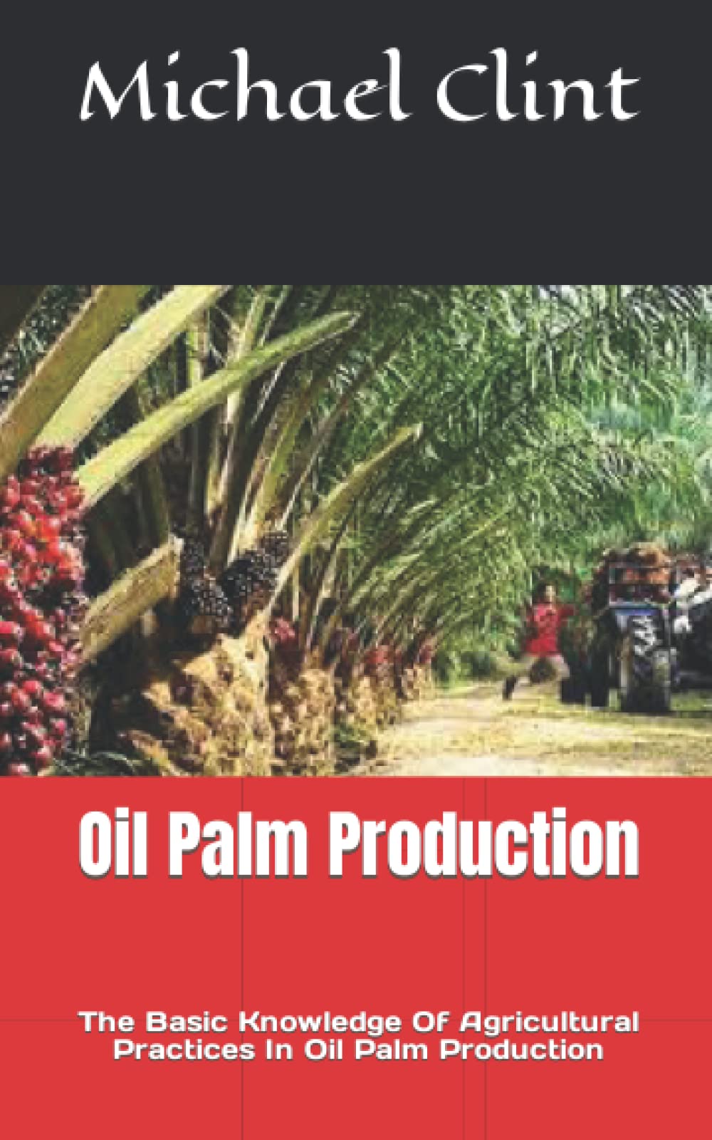 Buy Oil Palm Production: The Basic Knowledge Of Agricultural Practices ...