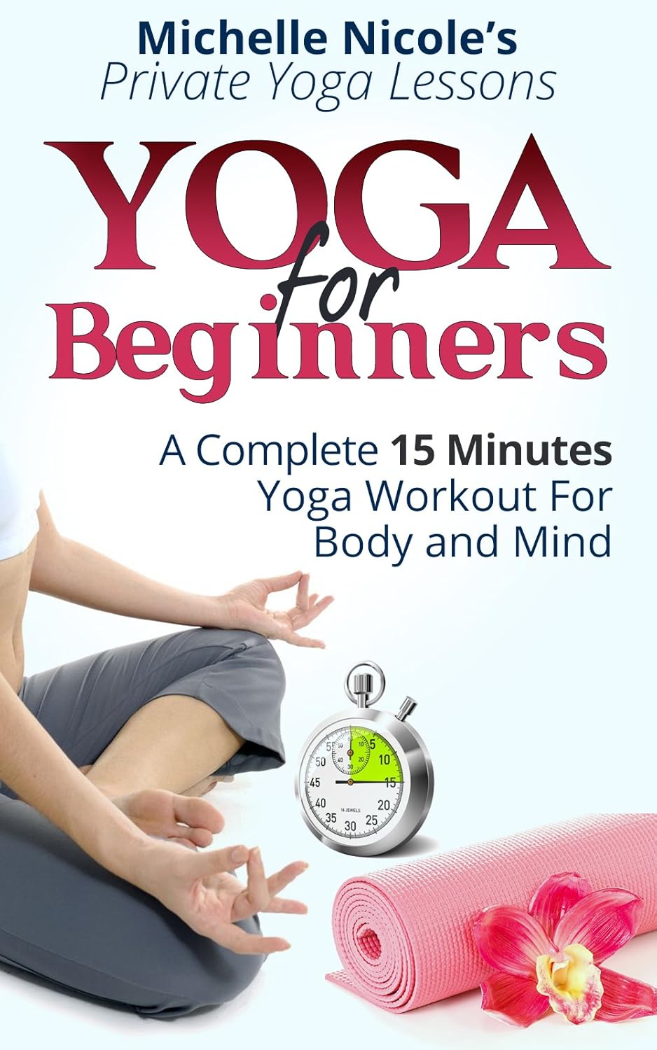 Yoga for Beginners: A Complete 15 Minutes Yoga Workout for Body and ...