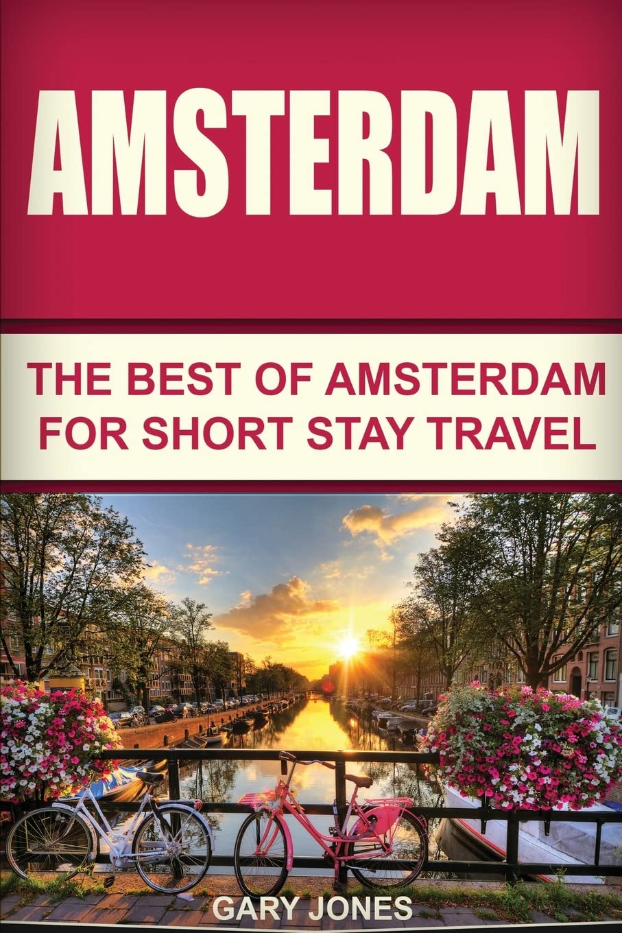 Amsterdam: The Best Of Amsterdam For Short Stay Travel (Short Stay ...