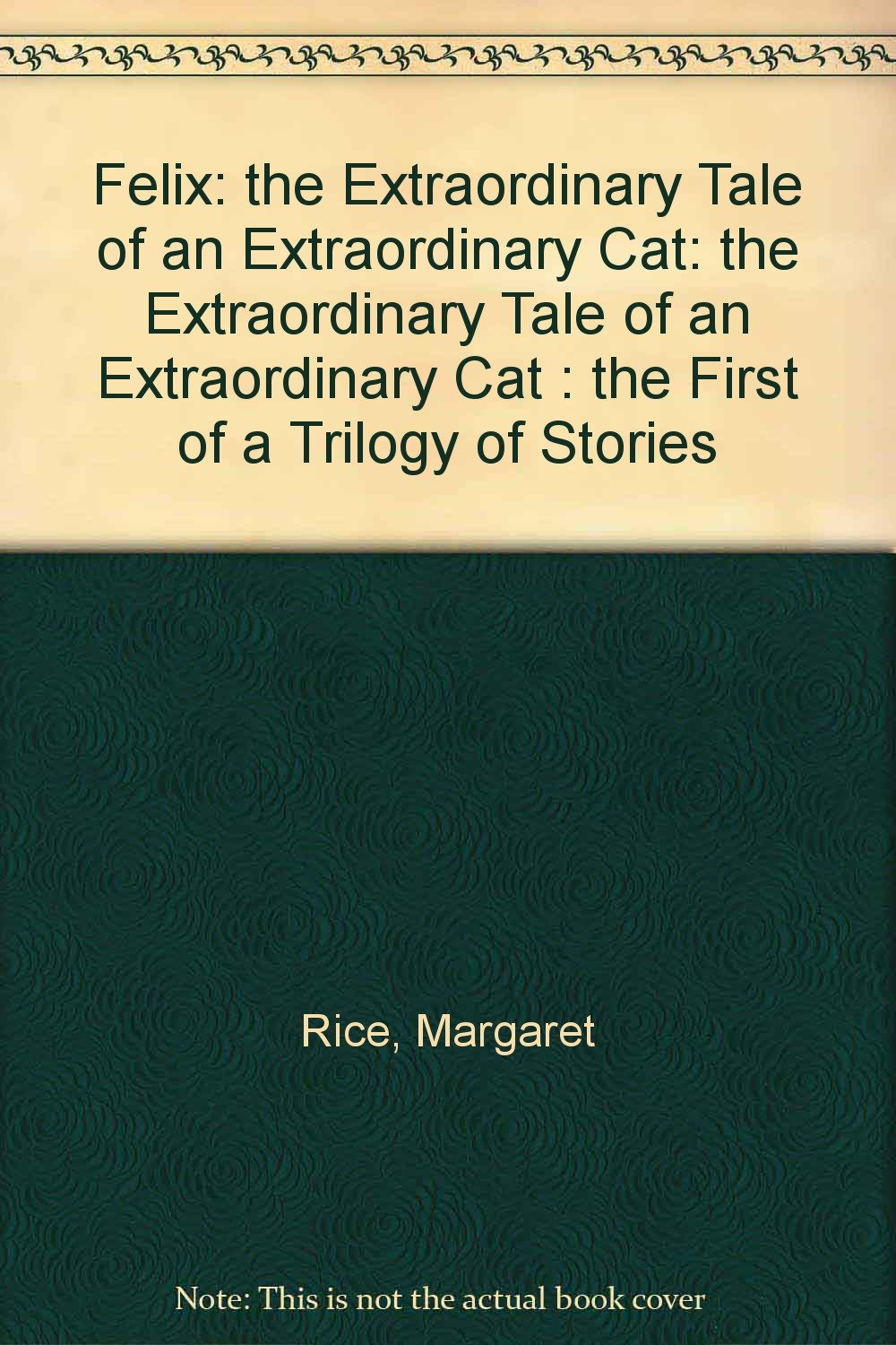 Felix: the Extraordinary Tale of an Extraordinary Cat: the ...