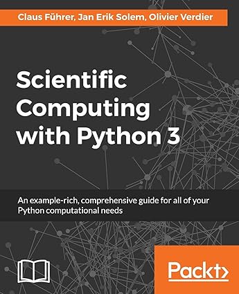 Scientific Computing with Python 3: An example-rich, comprehensive guide for all of your Python ...