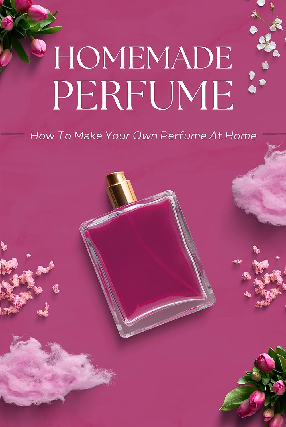 Amazon.com: Homemade Perfume: How To Make Your Own Perfume At Home ...