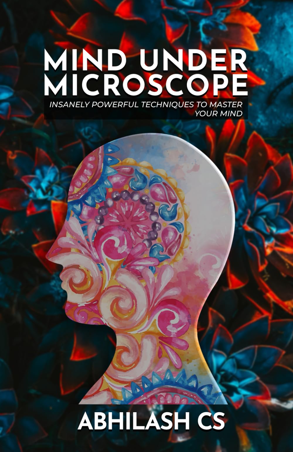 MIND UNDER MICROSCOPE: INSANELY POWERFUL TECHNIQUES TO MASTER YOUR MIND ...