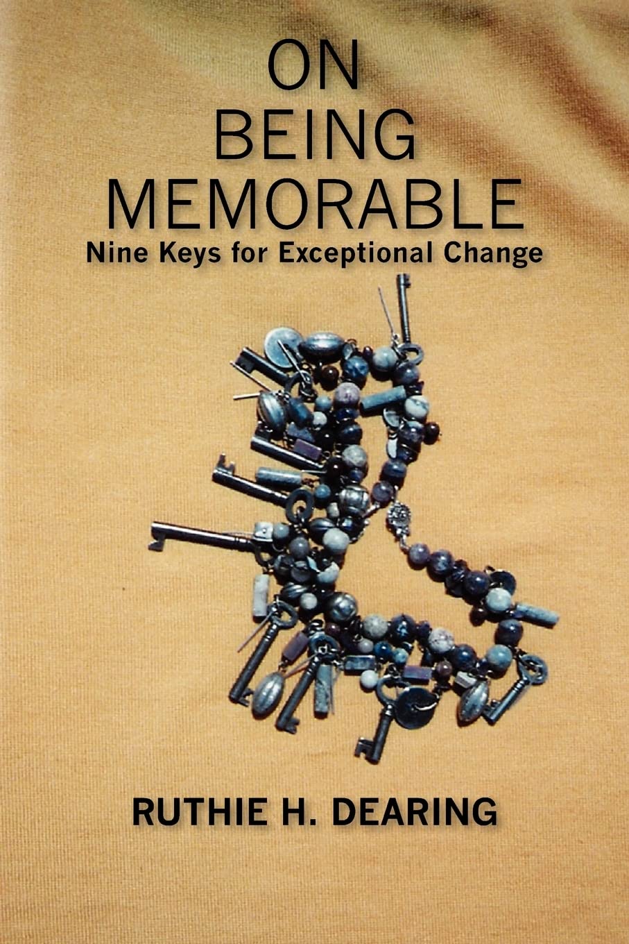 On Being Memorable: Nine Keys for Exceptional Change: Dearing, Ruthie H ...