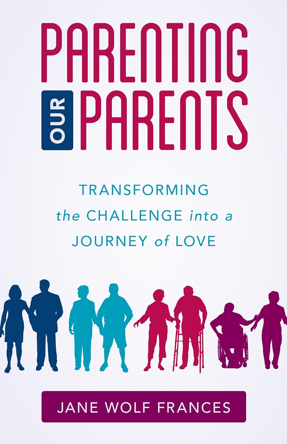 Parenting Our Parents: Transforming the Challenge into a Journey of ...