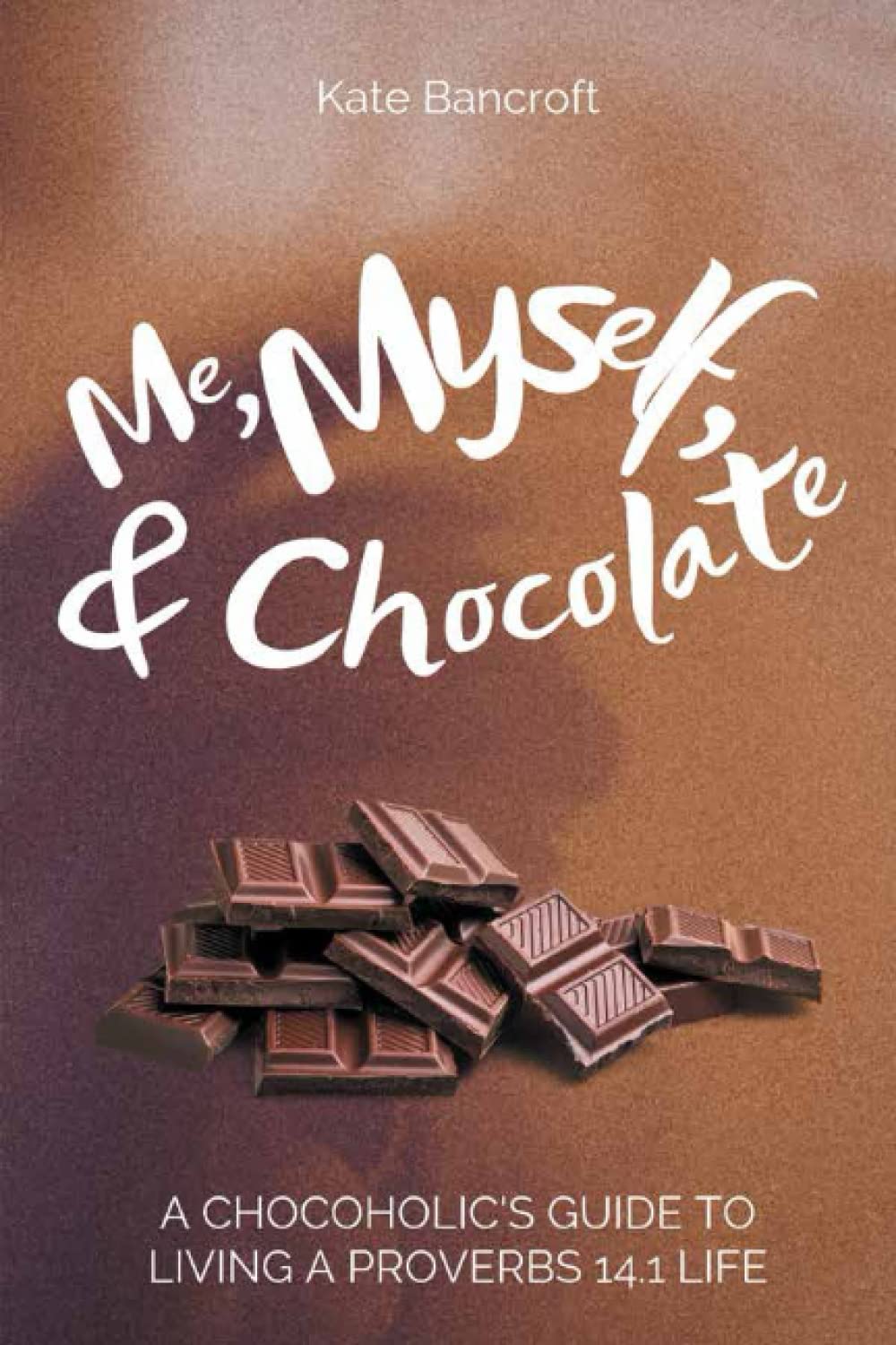 Me, Myself & Chocolate: A Chocoholic's guide to living a Proverbs14.1 ...