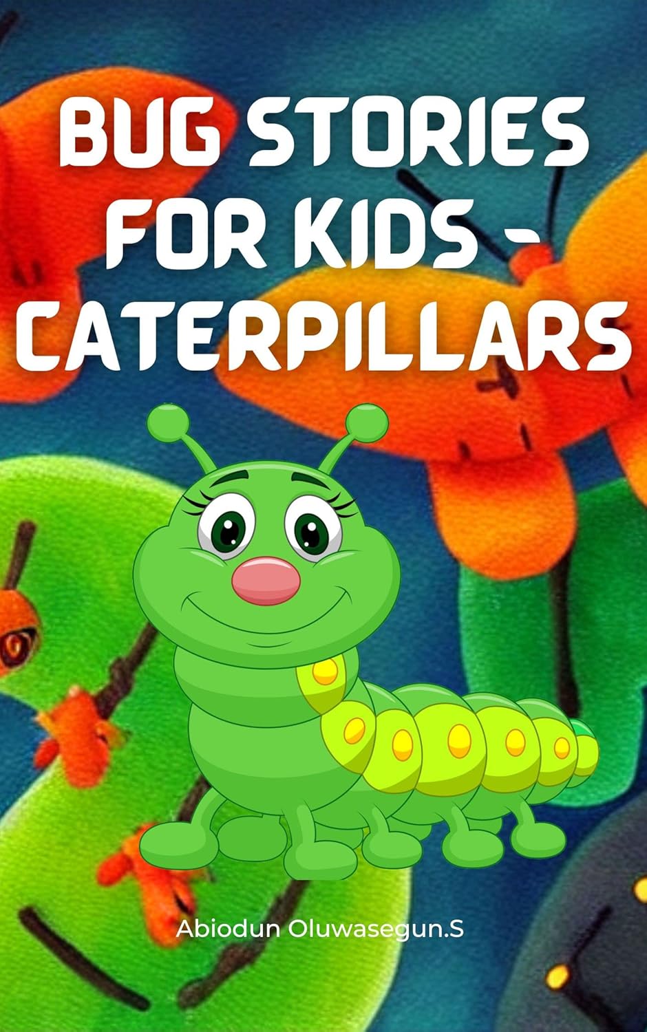 Amazon.com: Bug Stories for Kids - Caterpillars eBook : Oluwasegun.S ...