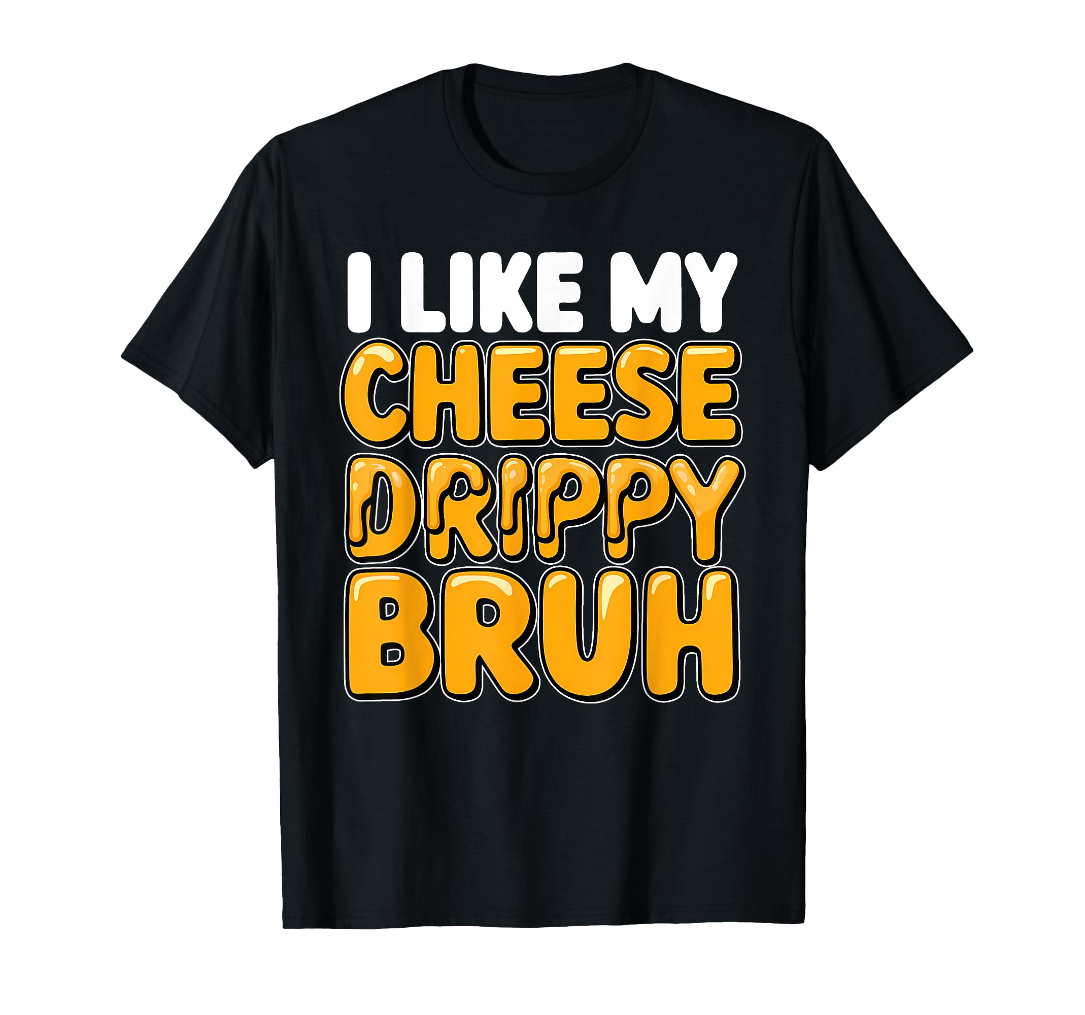 Amazon.com: I Like My Cheese Drippy Bruh: Funny Meme Pop Culture T ...