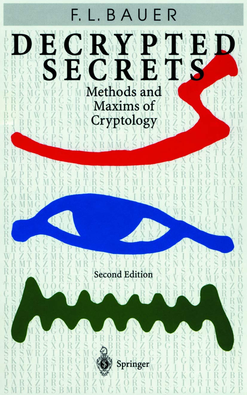 Decrypted Secrets: Methods and Maxims of Cryptology: Friedrich L. Bauer ...
