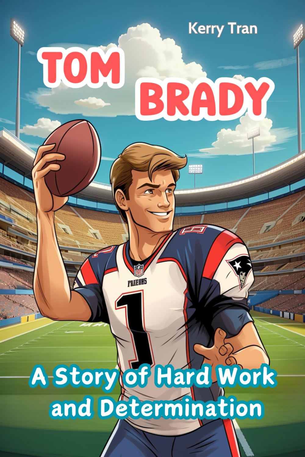 Tom Brady: A Story of Hard Work and Determination: Inspiring Biography ...