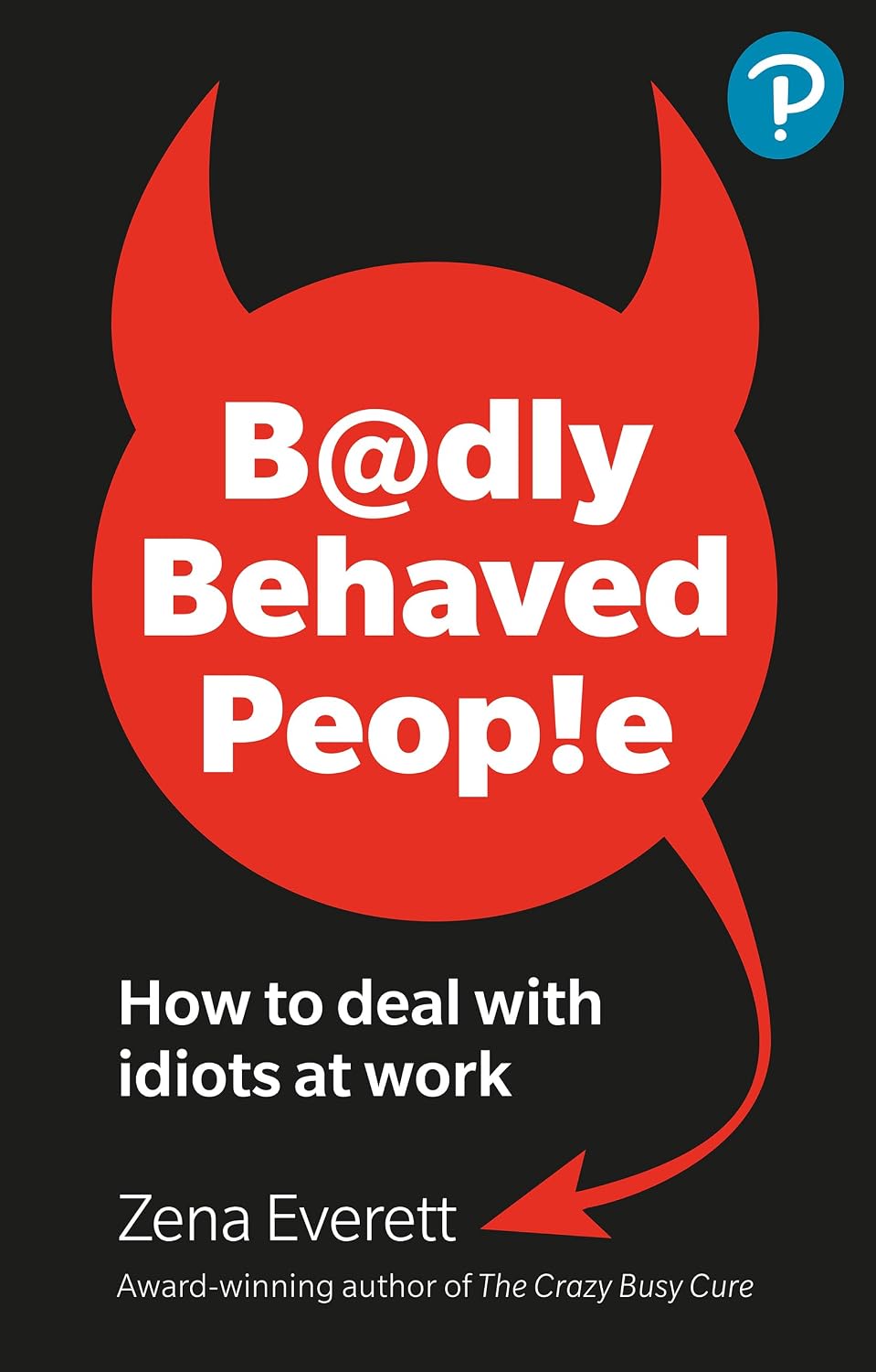 Badly Behaved People: How to deal with idiots at work (English Edition ...