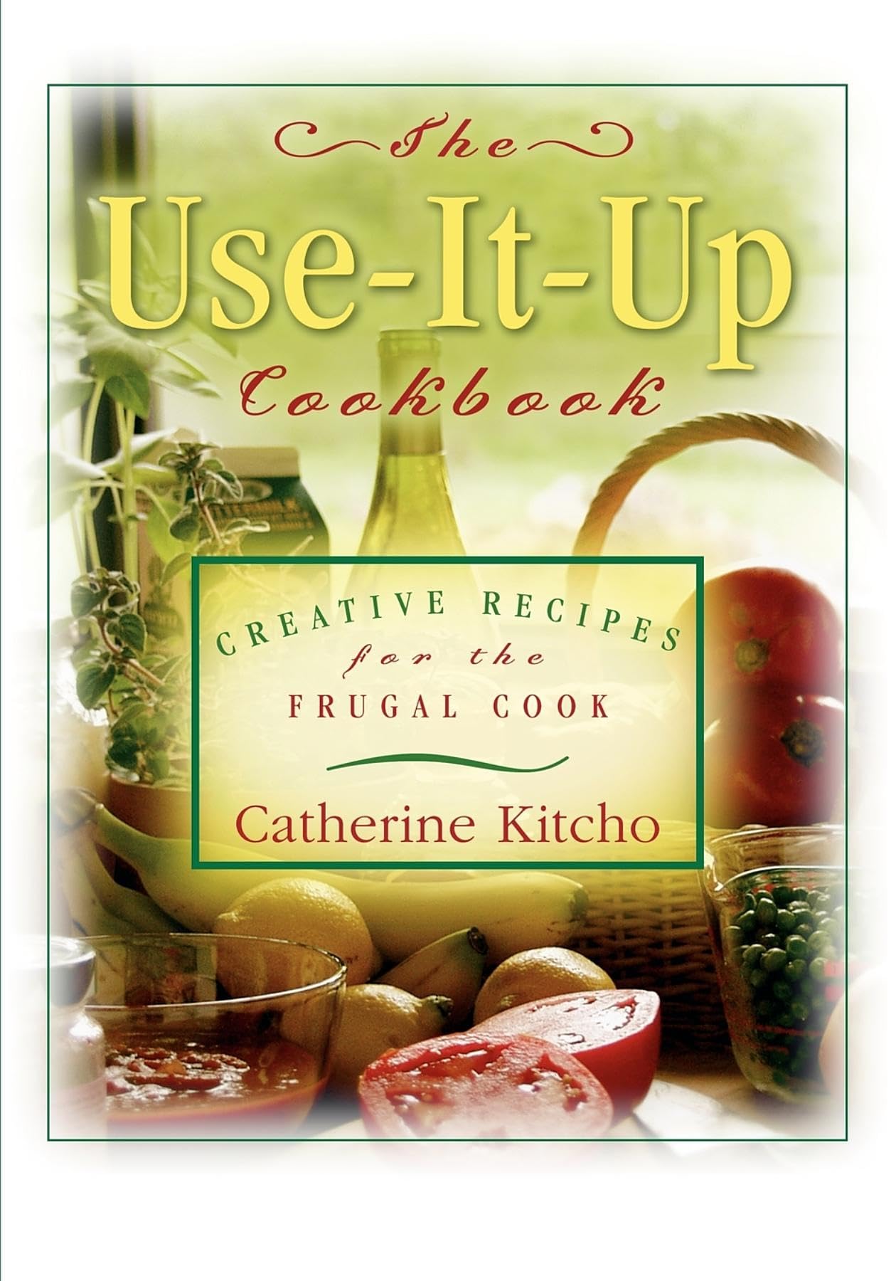 The Use-It-Up Cookbook: Creative Recipes for the Frugal Cook: Kitcho ...