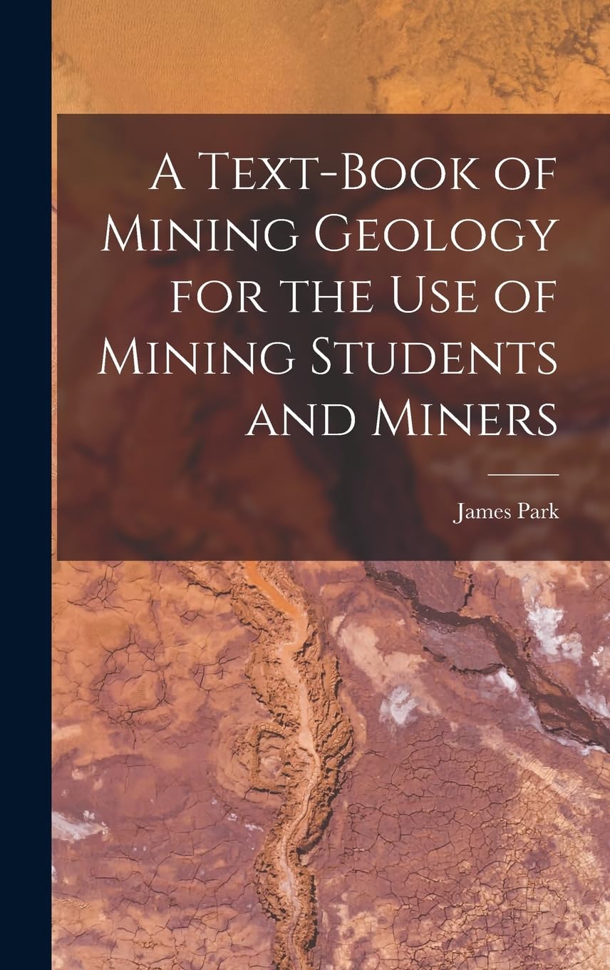 A Text-Book of Mining Geology for the Use of Mining Students and Miners ...