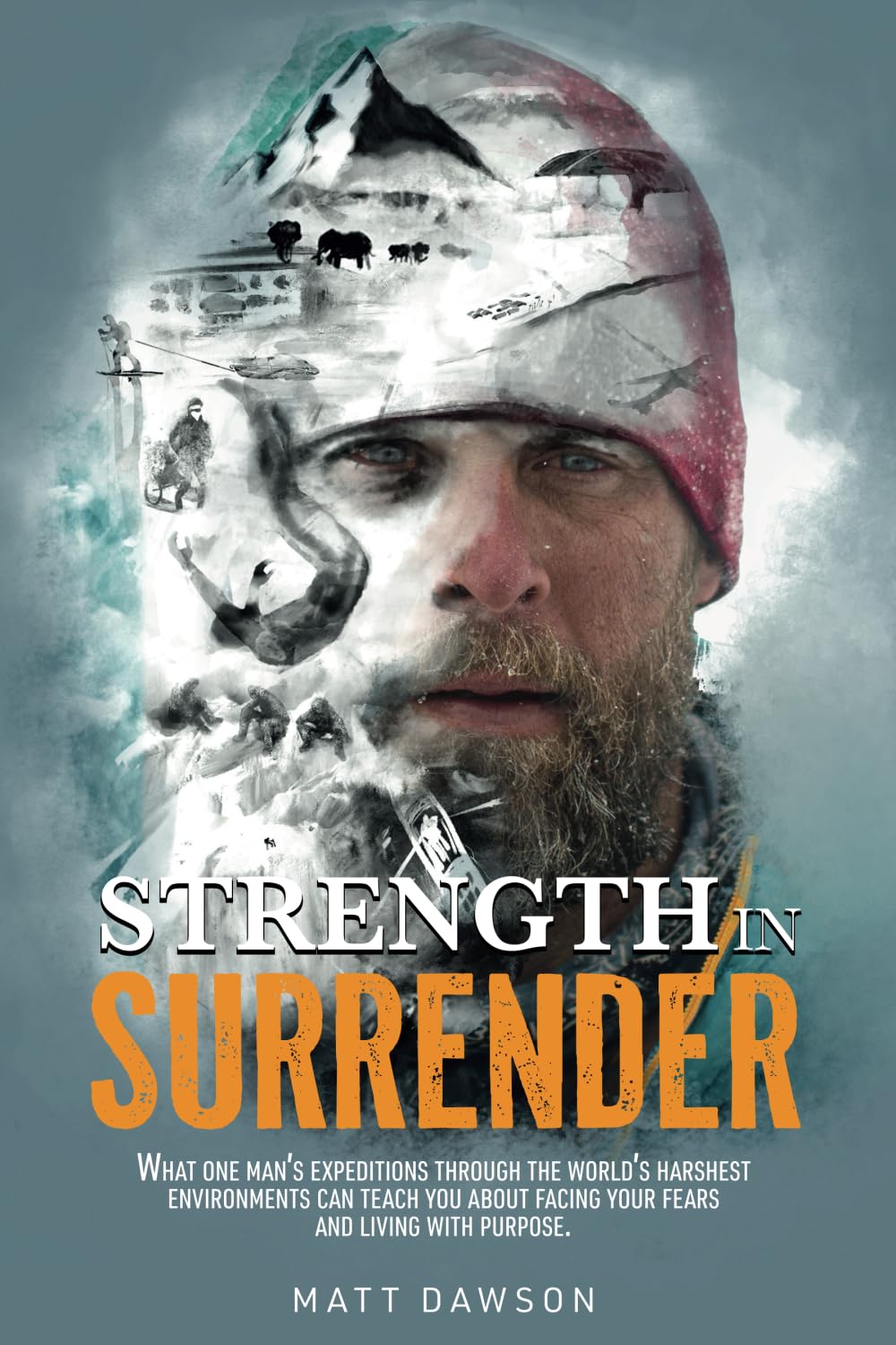 Strength In Surrender: What one man's expeditions through the world's ...