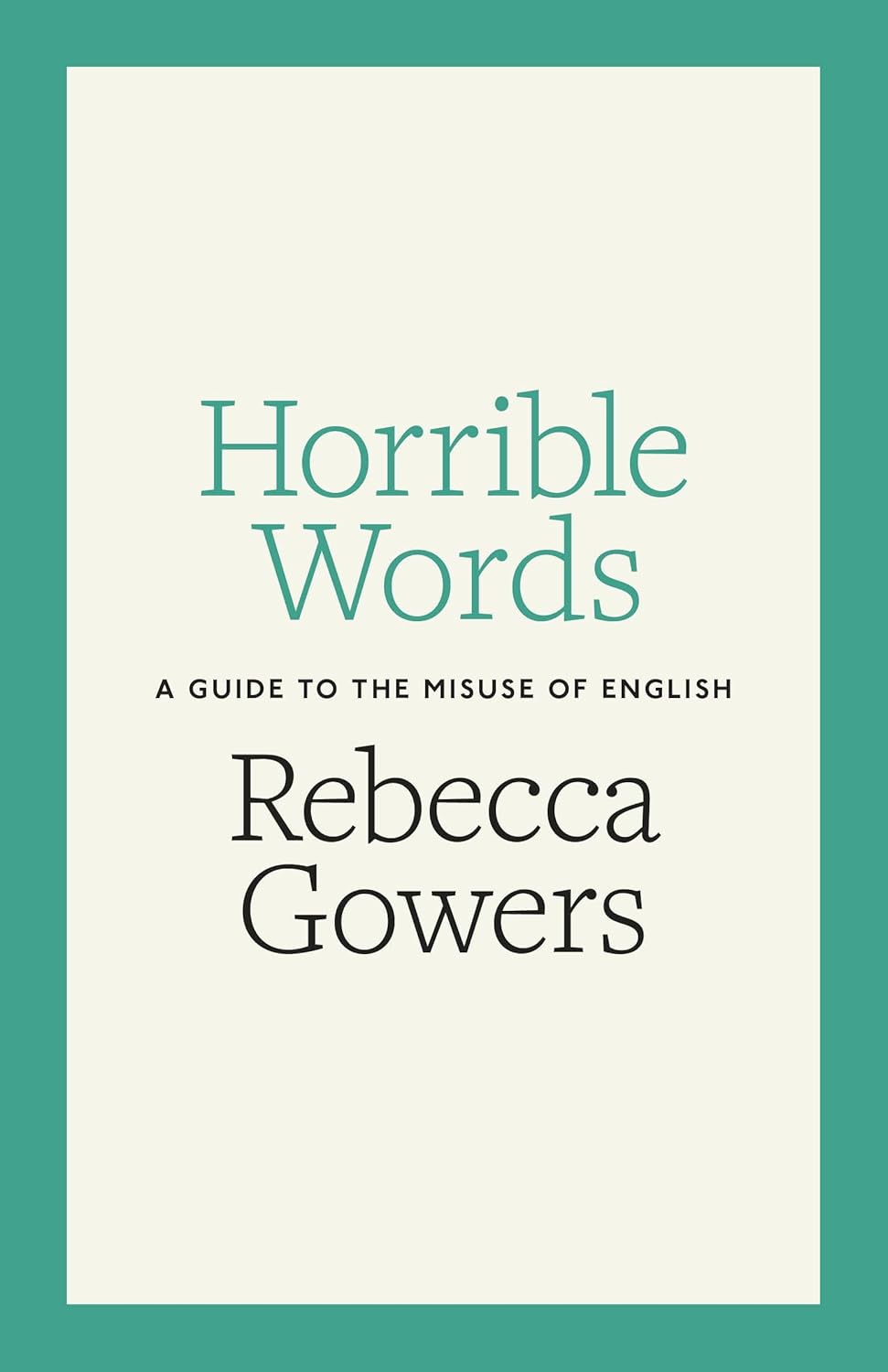 Horrible Words: A Guide to the Misuse of English: Gowers, Rebecca ...