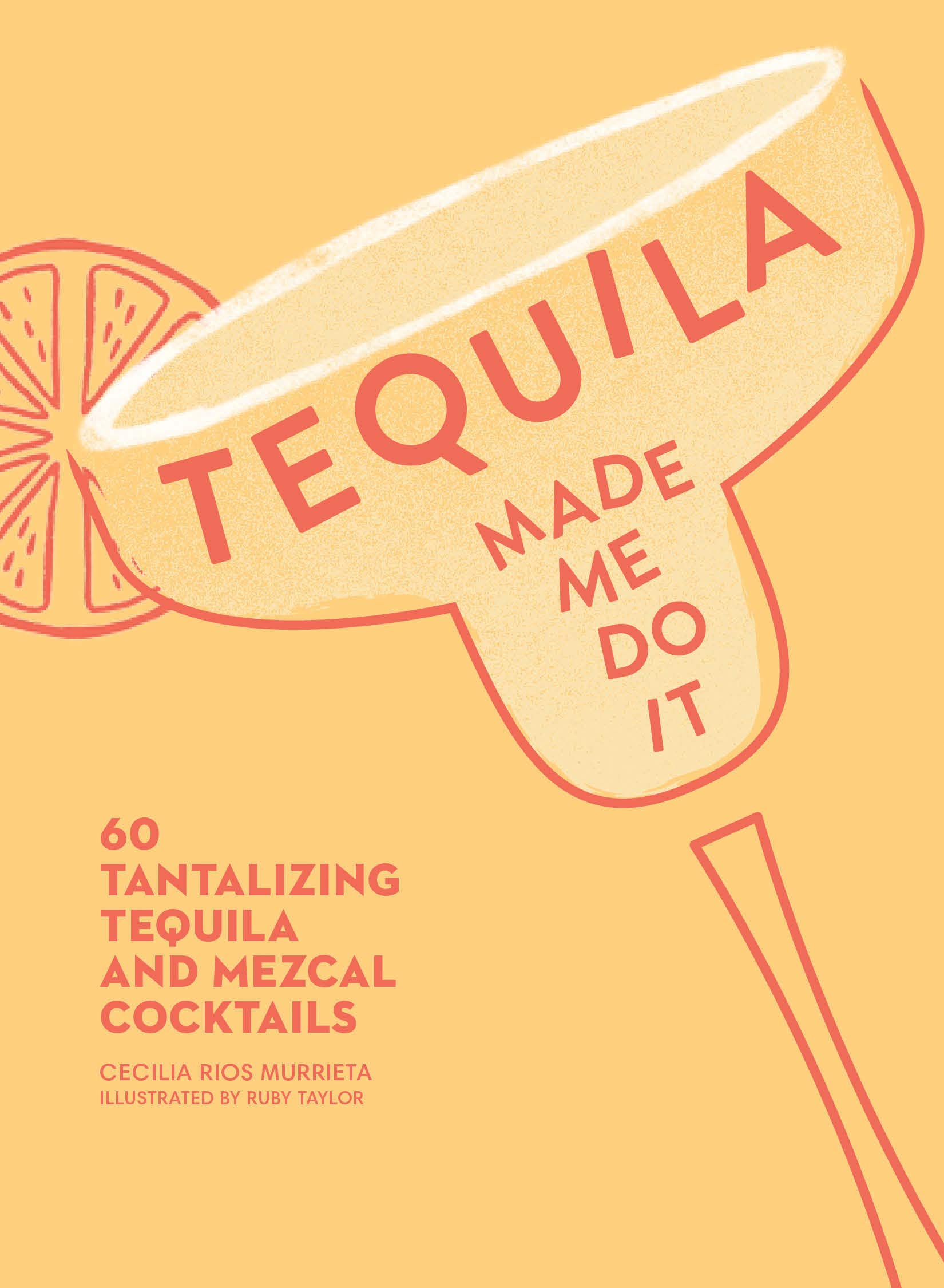 Tequila Made Me Do It: 60 Tantalizing Tequila and Mezcal Cocktails ...