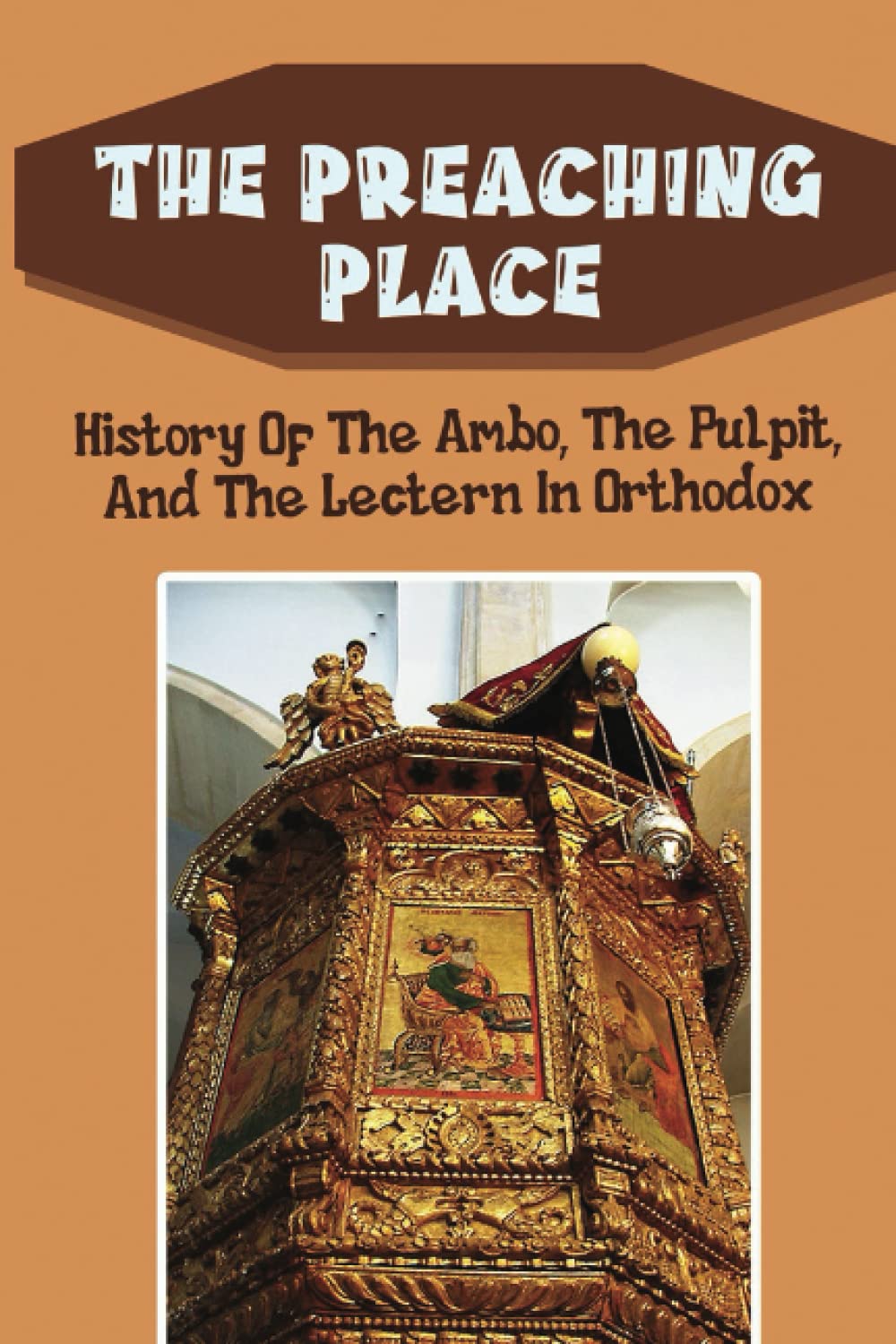 Buy The Preaching Place: History Of The Ambo, The Pulpit, And The ...