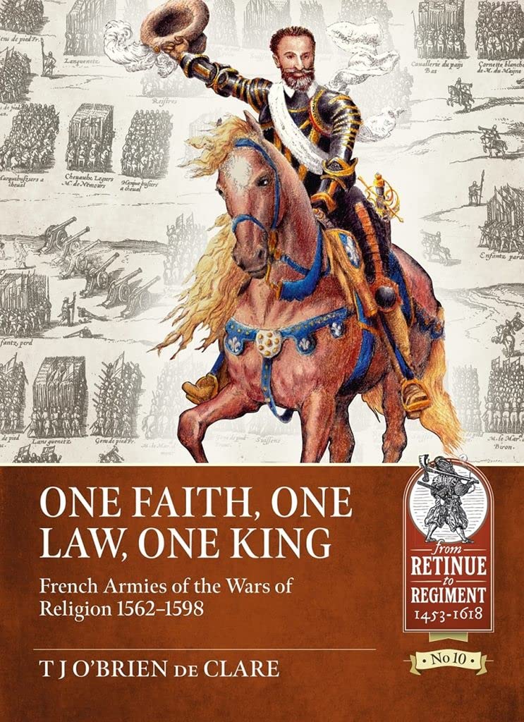 One Faith, One Law, One King: French Armies of the Wars of Religion ...