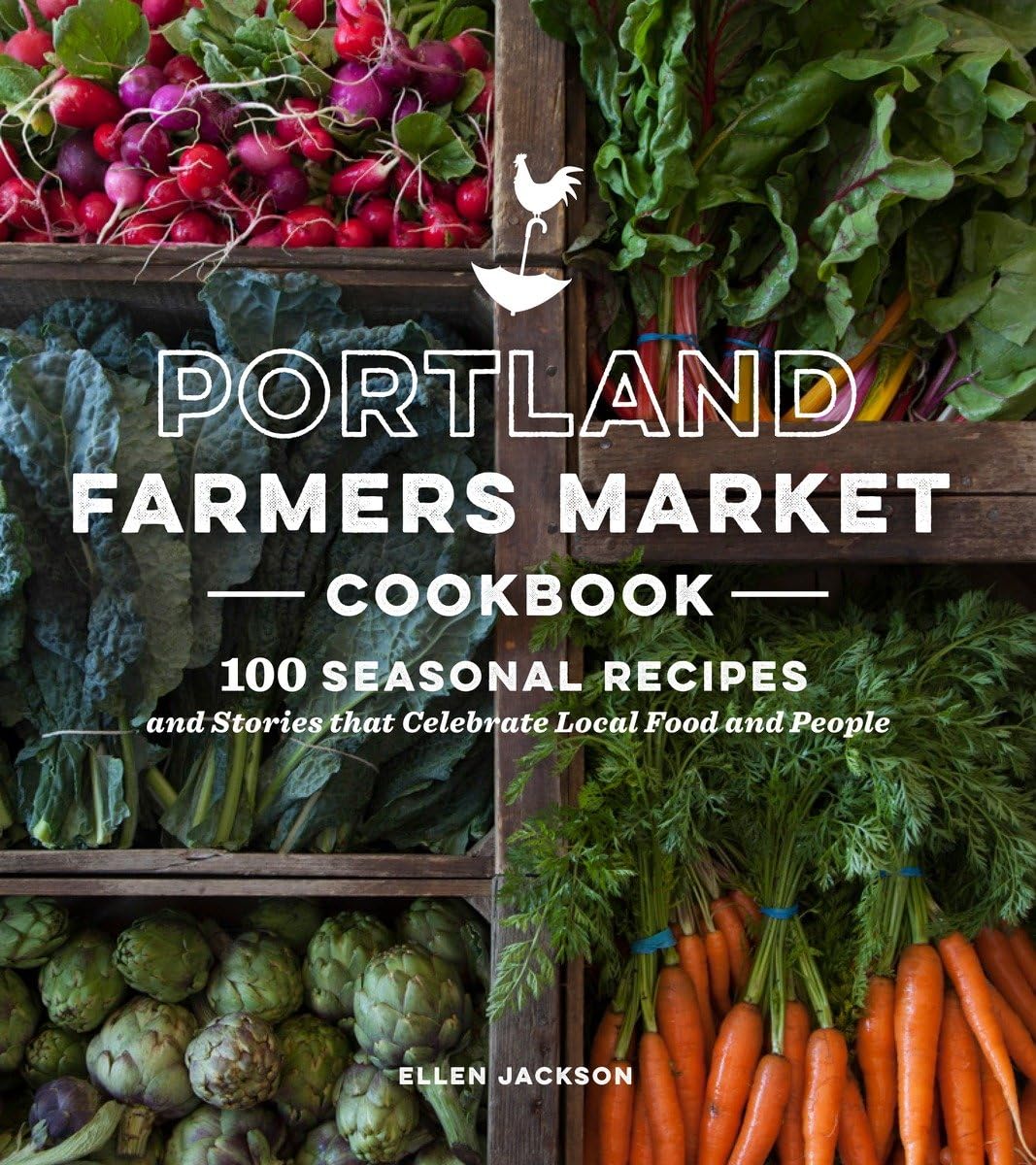 Portland Farmers Market Cookbook: 100 Seasonal Recipes and Stories that ...