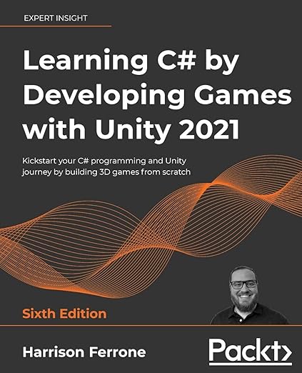 Learning C# by Developing Games with Unity 2021: Kickstart your C# ...