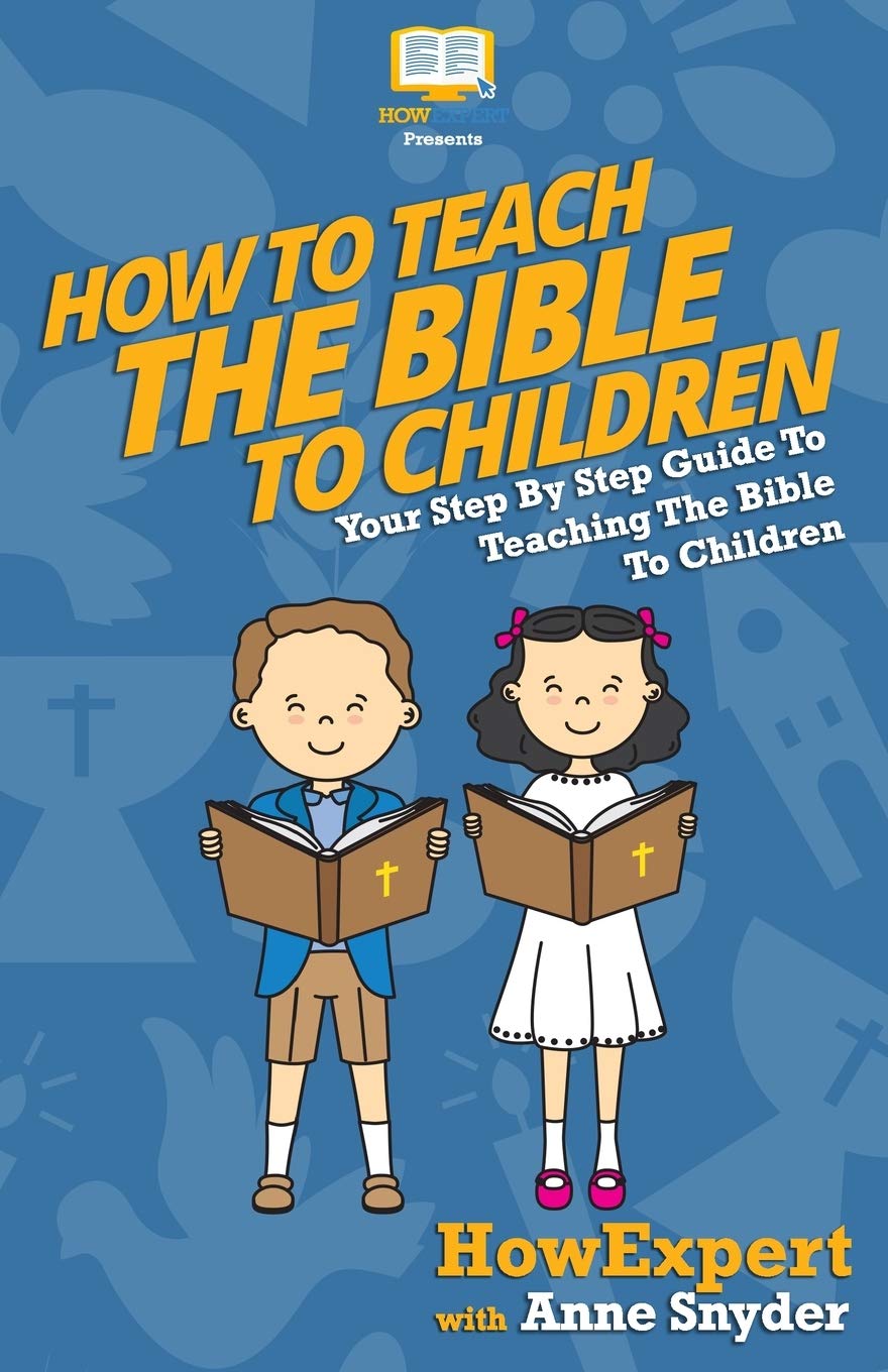 How to Teach The Bible To Children: Your Step-By-Step Guide To Teaching ...