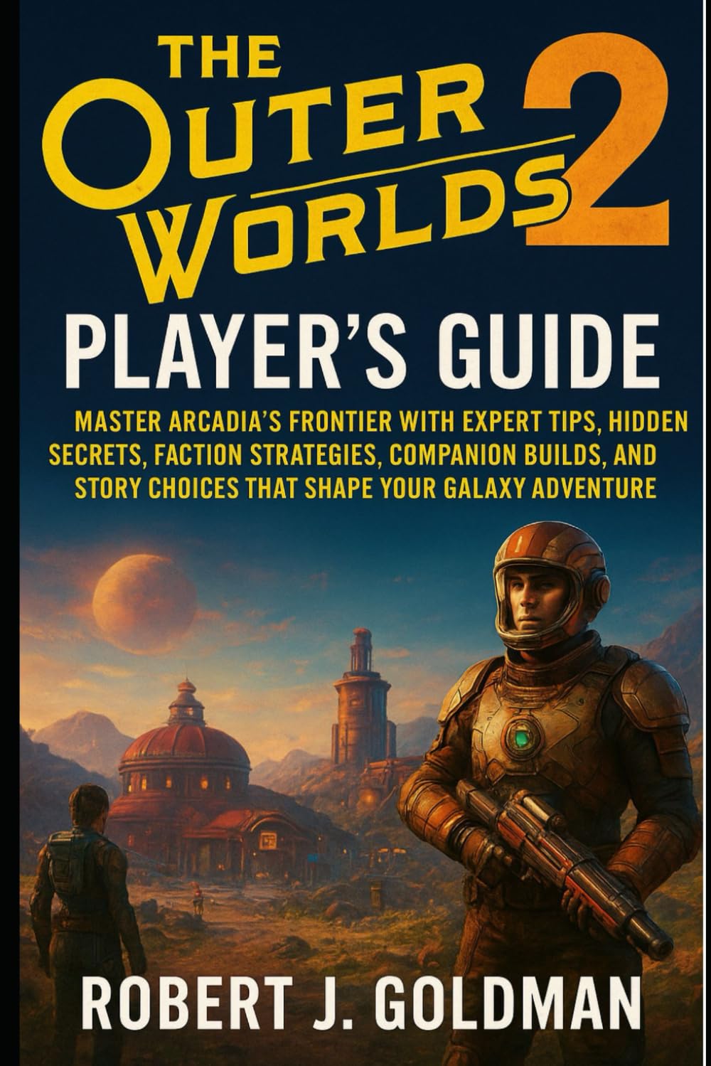 THE OUTER WORLDS 2 PLAYER'S GUIDE: MASTER ARCADIA'S FRONTIER WITH ...