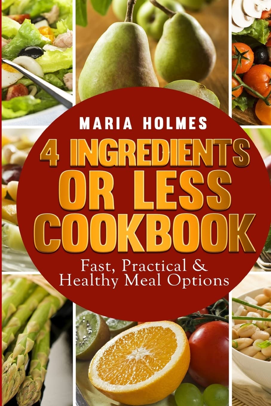 4 Ingredients or Less Cookbook: Fast, Practical & Healthy Meal Options ...