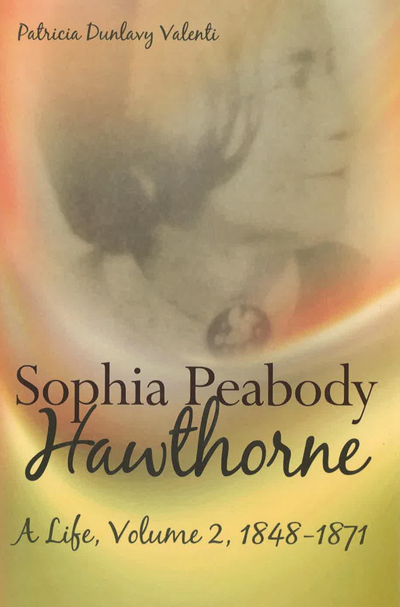 Sophia Peabody Hawthorne: A Life, Volume 2, 1848-1871 (Volume 2 ...