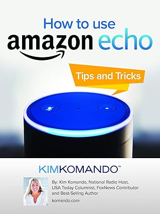 How to Use Amazon Echo: Tips and Tricks, Komando, Kim, eBook - Amazon.com