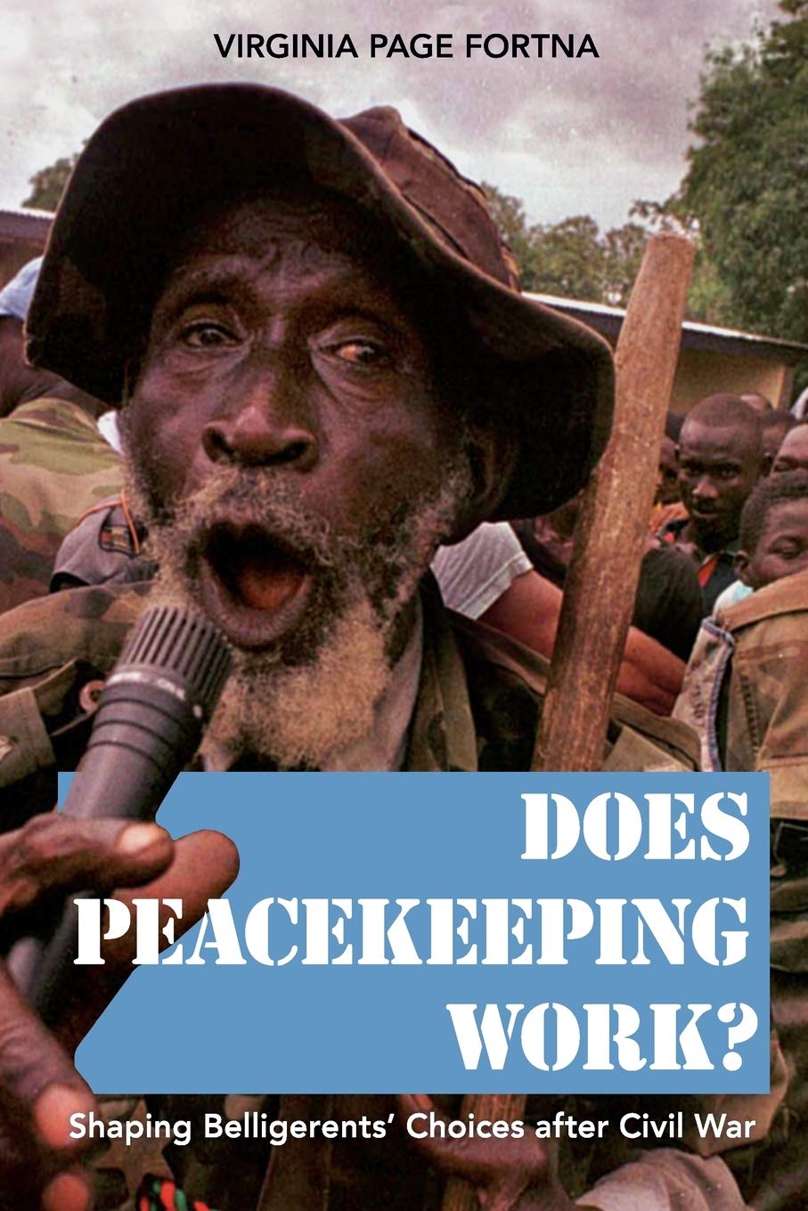 Does Peacekeeping Work?: Shaping Belligerents' Choices after Civil War ...