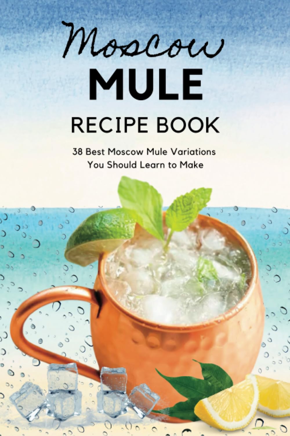 Moscow Mule Recipe Book: 38 Best Moscow Mule Variations You Should ...
