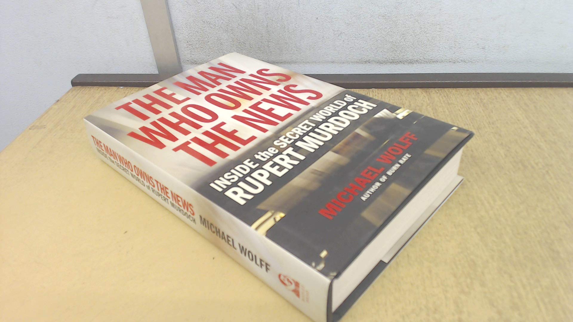 The Man Who Owns the News: Inside the Secret World of Rupert Murdoch ...