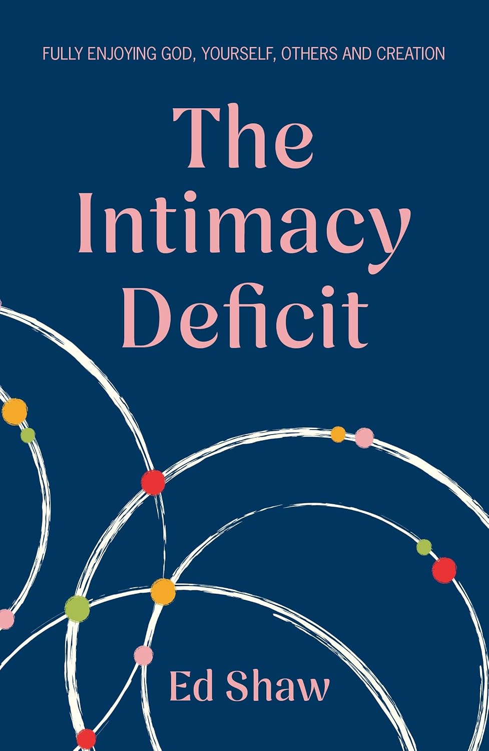 The Intimacy Deficit: Fully Enjoying God, Self, Others and Creation ...